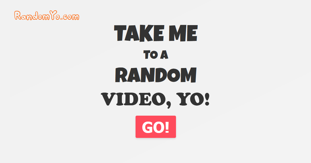 Take me to a random YouTube video, yo! | RANDOM, YO!